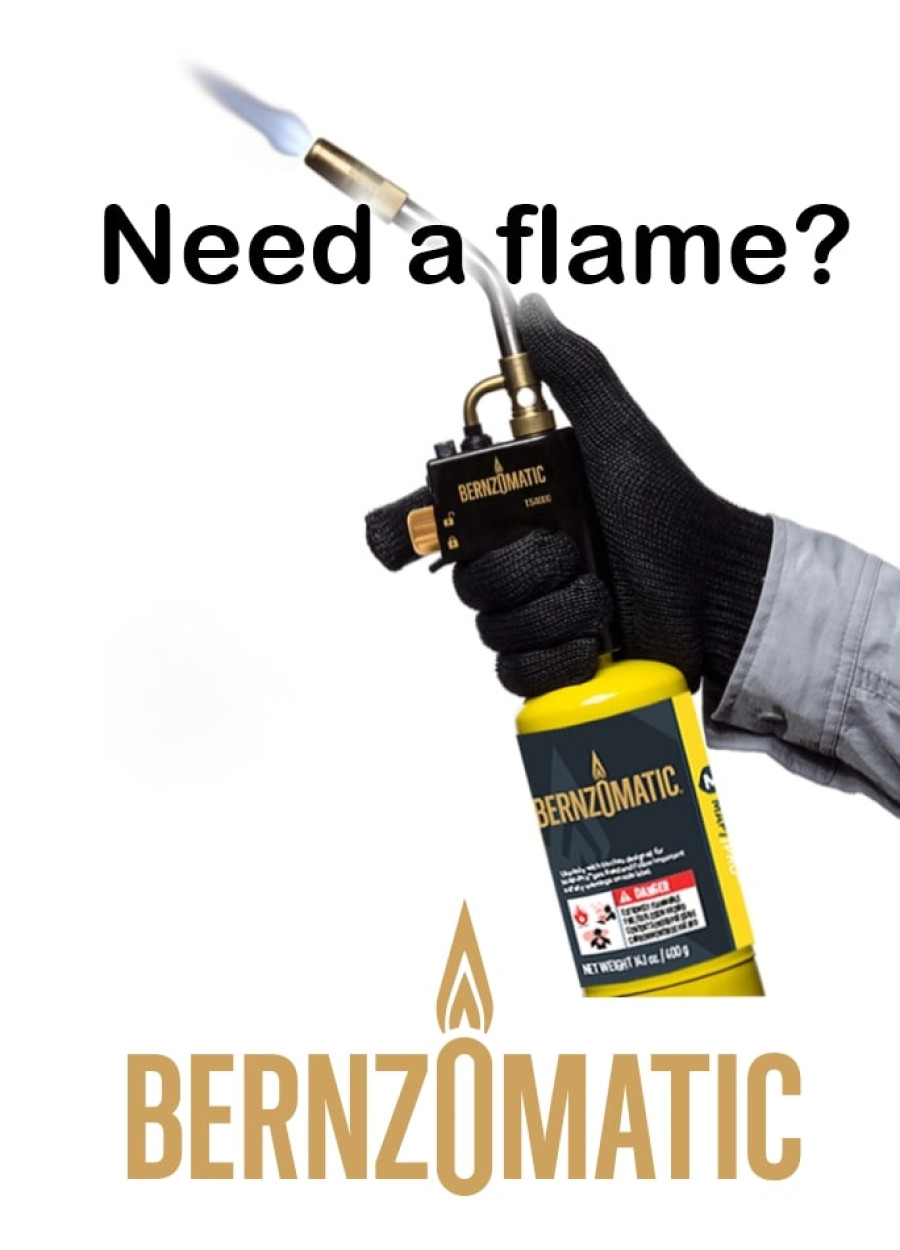 NEED A FLAME? BERNZOMATIC IS THE ANSWER